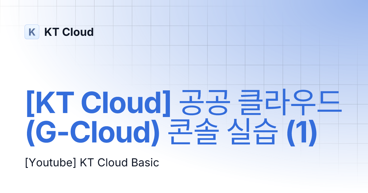 [KT Cloud] 공공 클라우드(G-Cloud) 콘솔 실습 (1) | KT Cloud